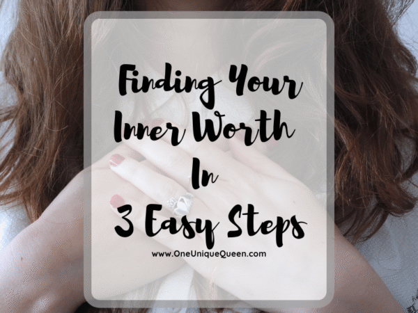 Finding Your Inner Worth In 3 Easy Steps - OneUniqueQueen
