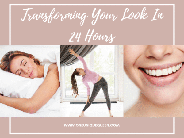 Transforming Your Look In 24 Hours - OneUniqueQueen